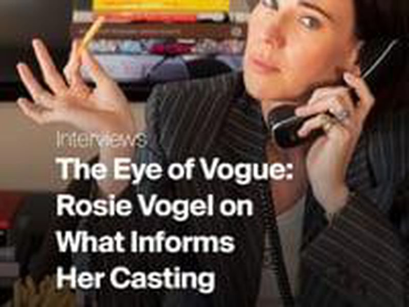 The Eye Of Vogue: Rosie Vogel On What Informs Her Casting (Models.com)